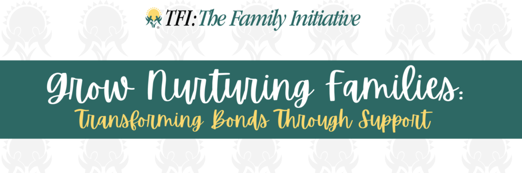 Grow Nurturing Families: Transforming Bonds Through Support - TFI Kansas